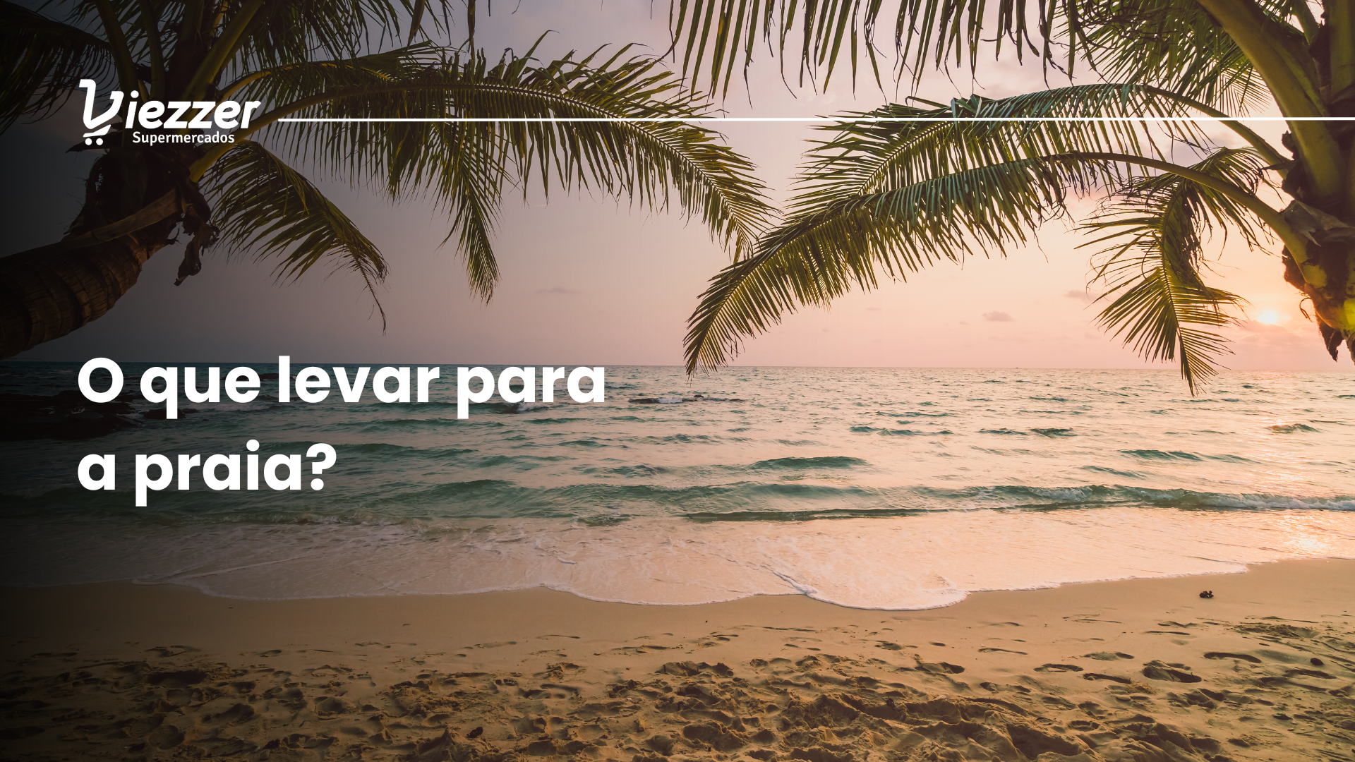 Lista de itens essenciais para a praia nesse verão. - Viezzer Supermercados